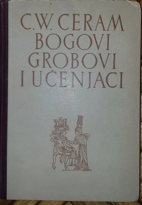 C. W. Ceram: Bogovi grobovi i učenjaci- Roman o arheologiji knjige C. W ...